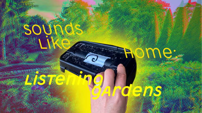 Sounds Like Home: Listening Gardens - Compass Live Art / Compass Festival